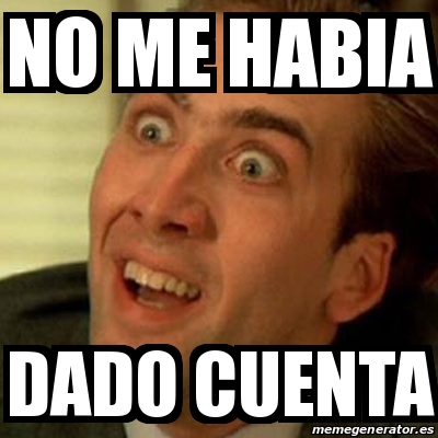Meme No me digas - no me habia dado cuenta - 19945939
