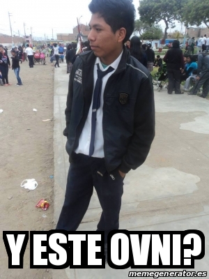Meme Personalizado - Y este ovni? - 19946496