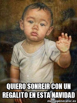 Meme Personalizado - QUIERO SONREIR CON UN REGALITO EN ESTA NAVIDAD ...