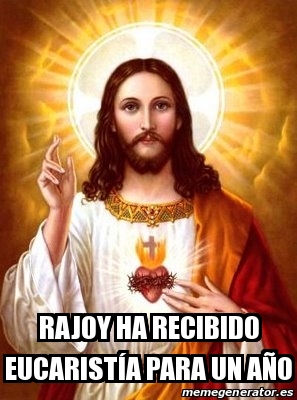 Meme Personalizado - rajoy ha recibido EUCARISTÃ A para un aÃ±o - 19947707