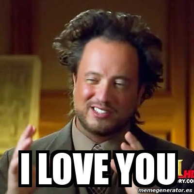 Meme Ancient Aliens - I love you - 19947759