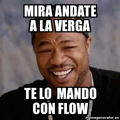Meme Yo Dawg - mira andate a la verga te lo MANDO CON FLOW - 19950940