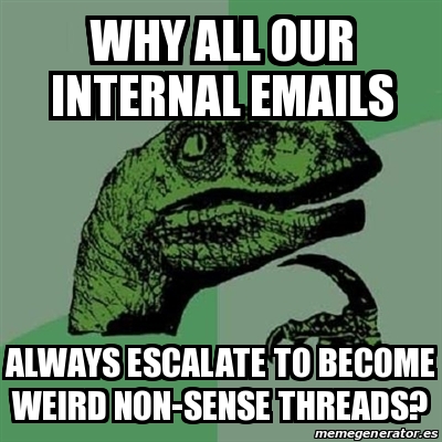 Meme Filosoraptor - WHY ALL OUR INTERNAL EMAILS always escalate to ...