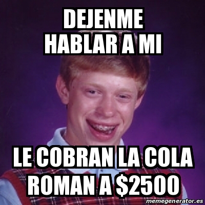 Meme Bad Luck Brian - Dejenme hablar a mi Le cobran la cola roman a ...