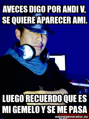 Meme Personalizado - aVECES DIGO POR ANDI V, SE QUIERE APARECER AMI ...