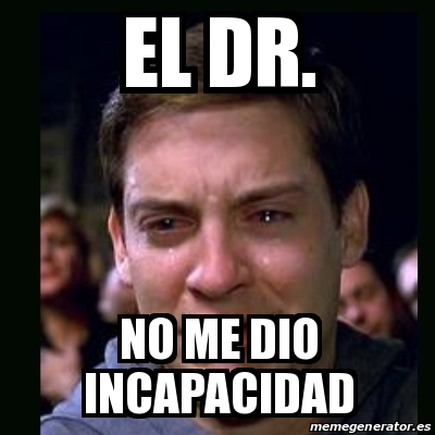 Meme crying peter parker - El Dr. No me dio incapacidad - 19975837
