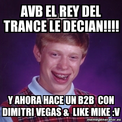 Meme Bad Luck Brian - Avb el rey del trance le decian!!!! Y ahora hace ...