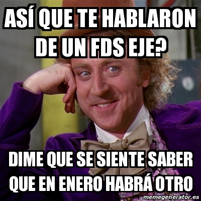 Meme Willy Wonka - AsÃ­ que te hablaron de un Fds EJE? dime que se ...