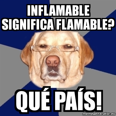Meme Perro Racista - Inflamable significa flamable? QuÃ© paÃ­s! - 19977215