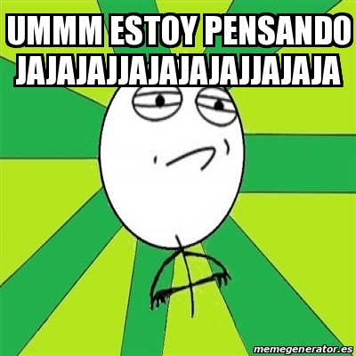 Meme Challenge Accepted - UMMM ESTOY PENSANDO JAJAJAJJAJAJAJAJJAJAJA ...