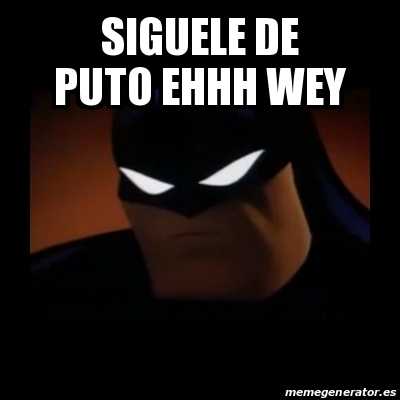Meme Disapproving Batman - siguele de puto ehhh wey - 19986797