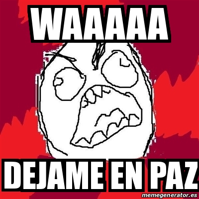 Meme Rage FU - waaaaa dejame en paz - 19989626