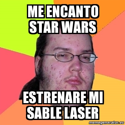 Meme Friki - me encanto star wars estrenare mi sable laser - 19993145