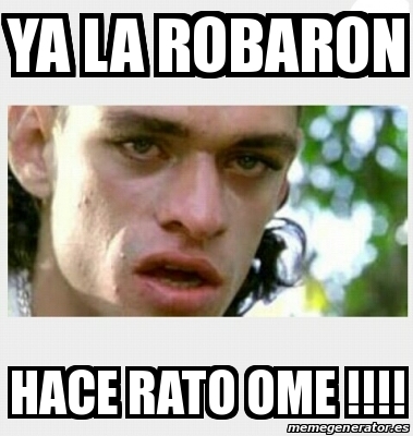 Meme Personalizado - YA LA ROBARON hace rato ome !!!! - 19996055