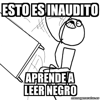 Meme Desk Flip Rage Guy - esto es inaudito aprende a leer negro - 19996934