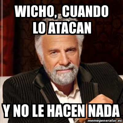 Meme Most interesting man - WICHO, cuando lo atacan Y no le hacen nada ...