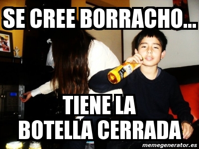 Meme Personalizado - Se cree borracho... tiene la botella cerrada - 2002622
