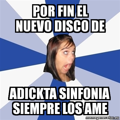 Meme Annoying Facebook Girl - por fin el nuevo disco de adickta ...