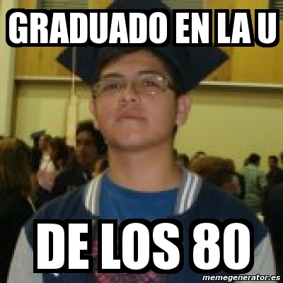 Meme Personalizado - GRADUADO EN LA U DE LOS 80 - 2003148