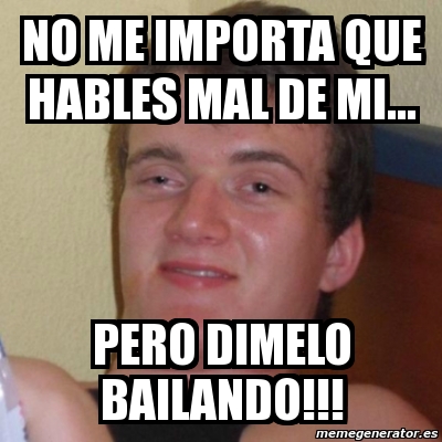 Meme Stoner Stanley - no me importa que hables mal de mi... pero dimelo ...