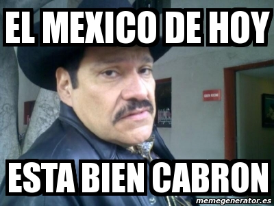 Meme Personalizado - el mexico de hoy esta bien cabron - 2004876