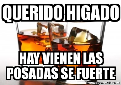 Meme Personalizado - querido higado hay vienen las posadas se fuerte ...