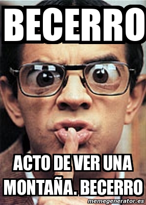 Meme Personalizado - becerro acto de ver una montaÃ±a. becerro - 2006110