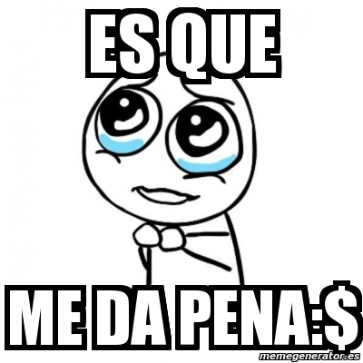 Meme Por favor - Es que me da Pena:$ - 2006214