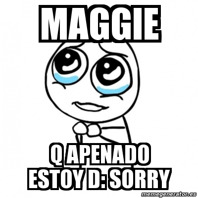 Meme Por favor - maggie q apenado estoy D: sorry - 2006873