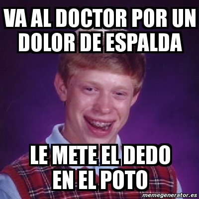 Meme Bad Luck Brian - va al doctor por un dolor de espalda le mete el ...