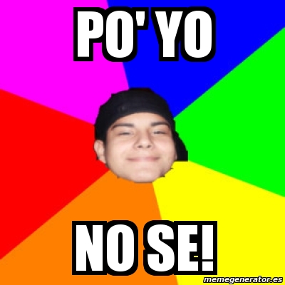 Meme Personalizado - Po' yo no se! - 2008333