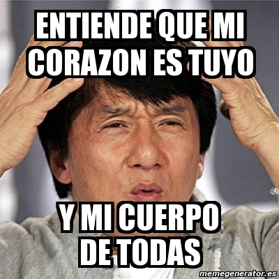 Meme Jackie Chan - Entiende que mi corazon es tuyo y mi cuerpo de todas ...