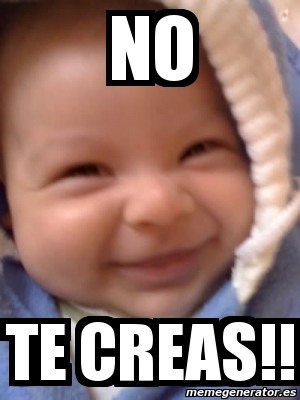 Meme Personalizado - no te creas!! - 2009992