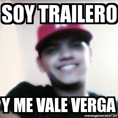 Meme Personalizado - soy trailero y me vale verga - 2011505