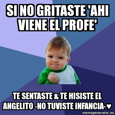 Meme Bebe Exitoso - Si no gritaste 'ahi viene el profe' te sentaste ...