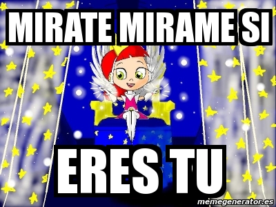 Meme Personalizado - mirate mirame si eres tu - 2012503