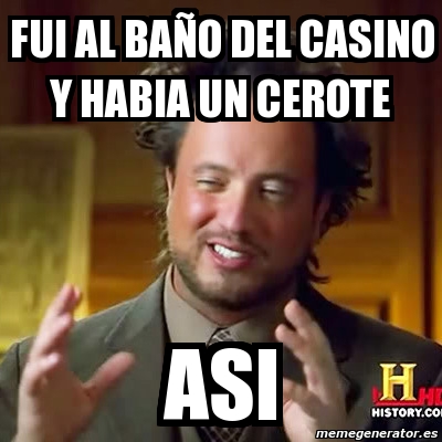 Meme Ancient Aliens - fui al baÃ±o del casino y habia un cerote asi ...