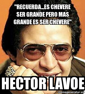 Meme Personalizado - "Recuerda...Es chevere ser grande pero mas grande ...