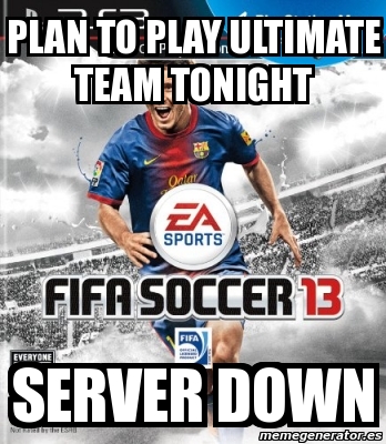 Meme Personalizado - PLAN TO PLAY ULTIMATE TEAM TONIGHT SERVER DOWN ...