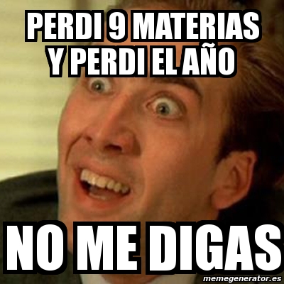 Meme No me digas - Perdi 9 materias y perdi el aÃ±o No me digas - 2016478