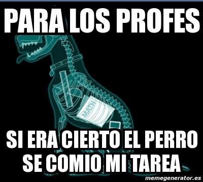 Meme Personalizado - Para los profEs Si era cierto el perro se comio mi ...