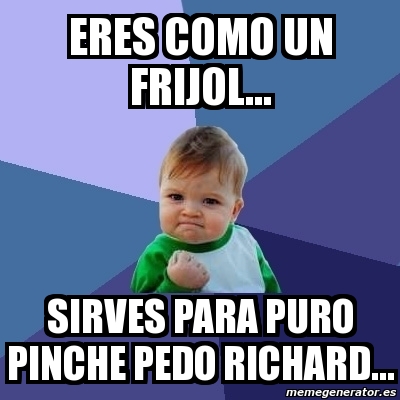 Meme Bebe Exitoso - eres como un frijol... sirves para puro pinche pedo ...