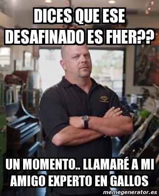 Meme Personalizado - DICES QUE ESE DESAFINADO ES FHER?? UN MOMENTO ...