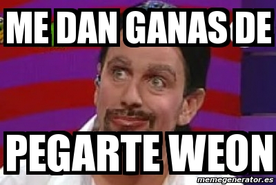 Meme Personalizado - me dan ganas de pegarte weon - 2019231
