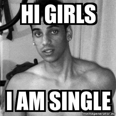 Meme Personalizado - HI girls I am single - 2100929