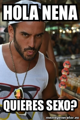 Meme Personalizado - HOla Nena Quieres sexo? - 2100937
