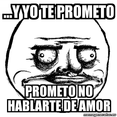 Meme Me Gusta - ...Y yo te prometo prometo no hablarte de amor - 2101536