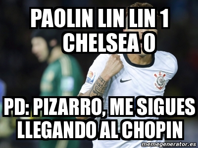 Meme Personalizado - paolin lin lin 1 chelsea 0 pd: pizarro, me sigues ...