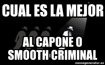 Meme Personalizado - cual es la mejor al capone o smooth criminAL - 2104779
