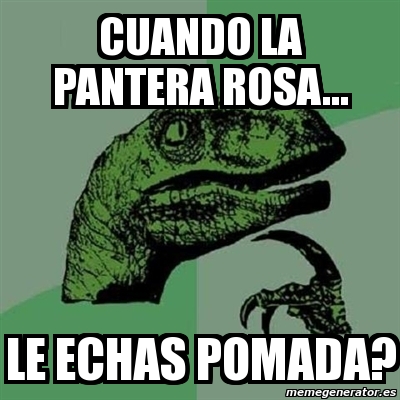 Meme Filosoraptor - cuando la pantera rosa... le echas pomada? - 2104892